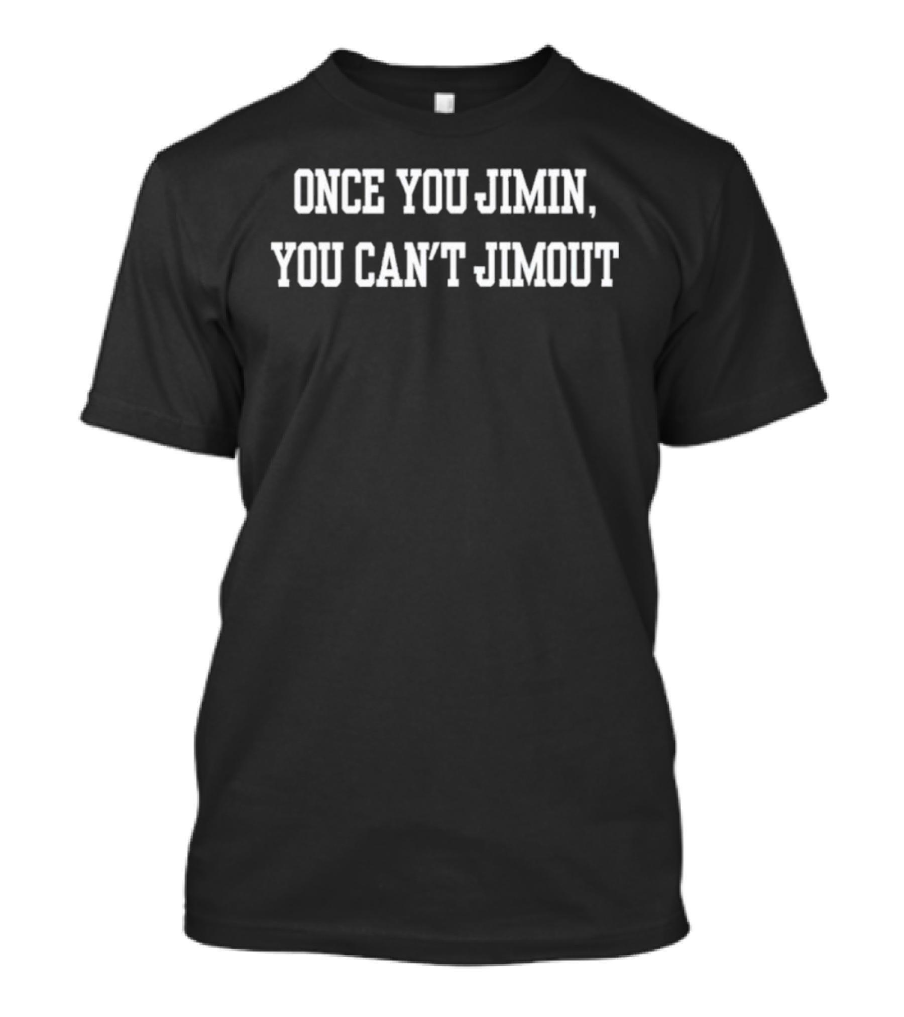 Once You Jimin You Can’t Jimout T-Shirt