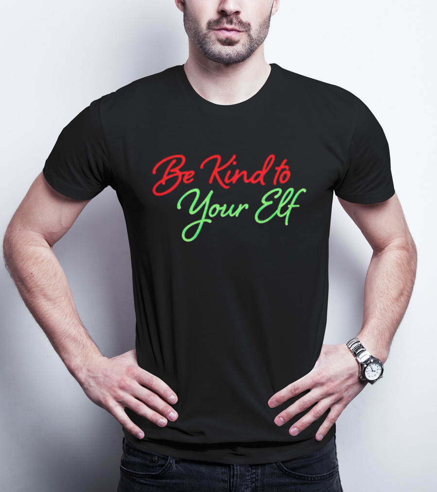 Be Kind To Your Elf Holiday Message T-Shirt