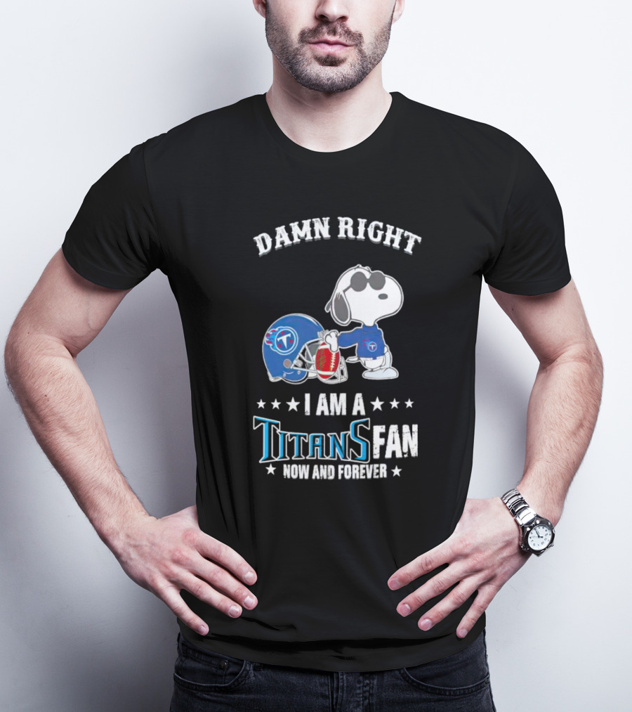 Damn Right Snoopy I Am A Tennessee Titans Fan Now And Forever T-Shirt