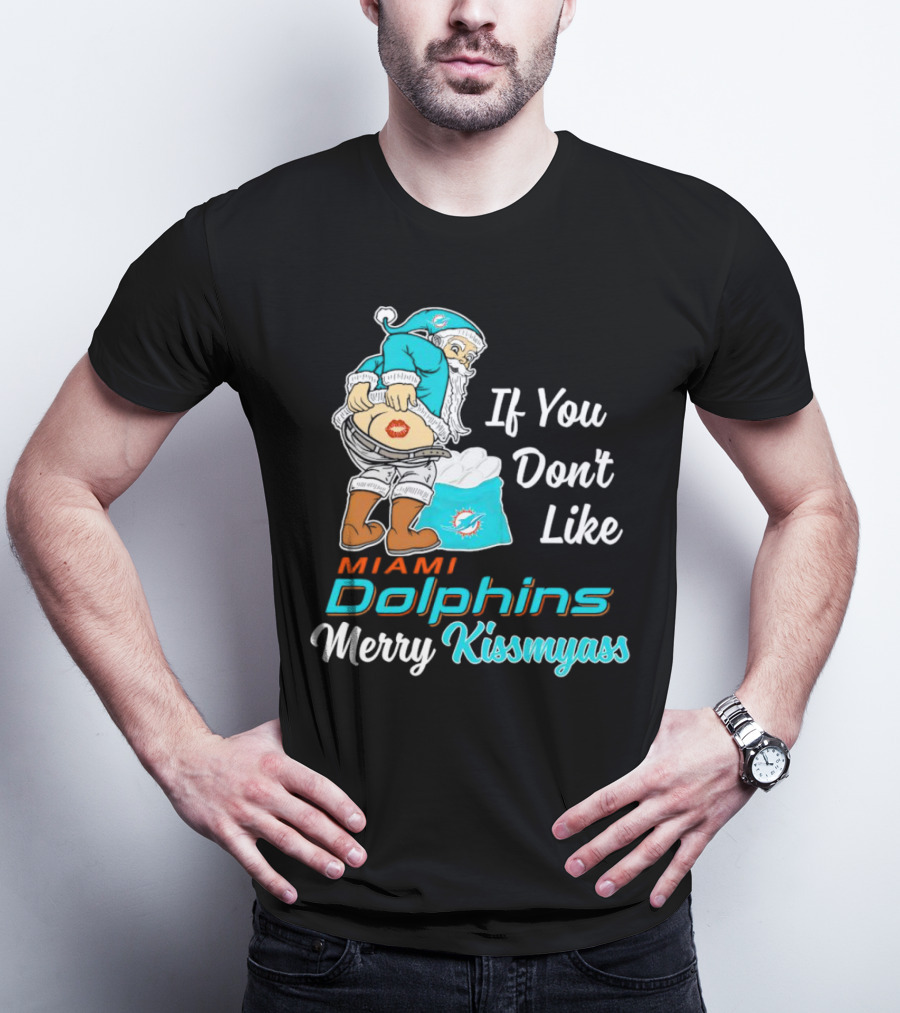 If You Don't Like Miami Dolphins Merry Kissmyass T-Shirt