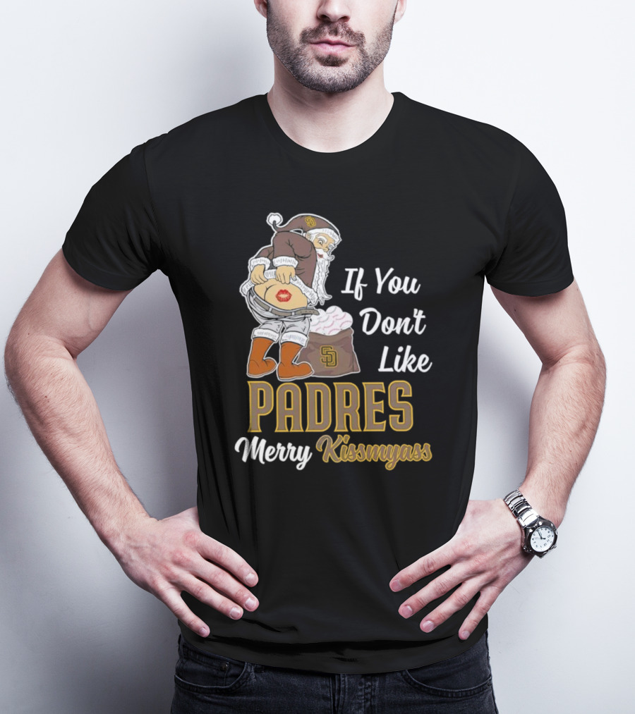 If You Don't Like Padres Merry Kissmyass Santa Claus T-Shirt