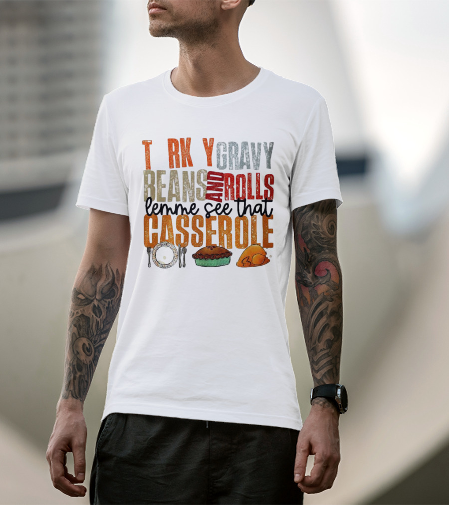 Turkey Gravy Beans And Rolls Lemme See That Casserole T-Shirt