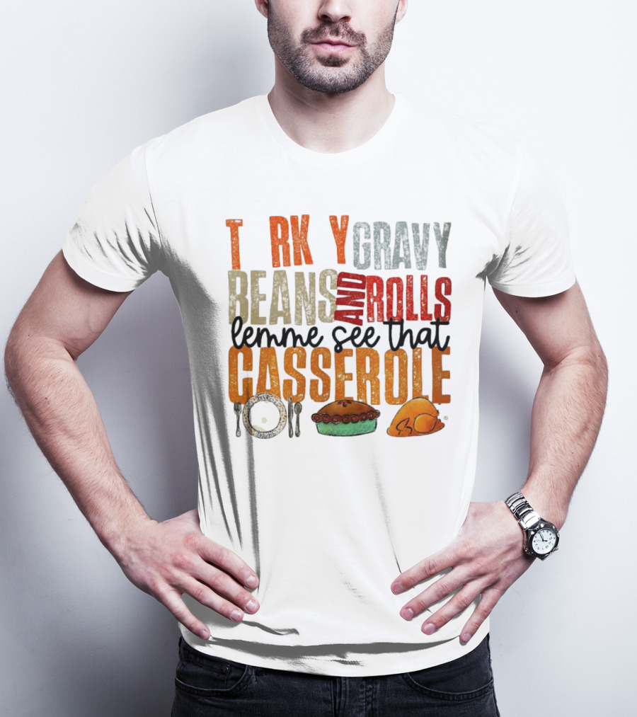 Turkey Gravy Beans And Rolls Lemme See That Casserole T-Shirt