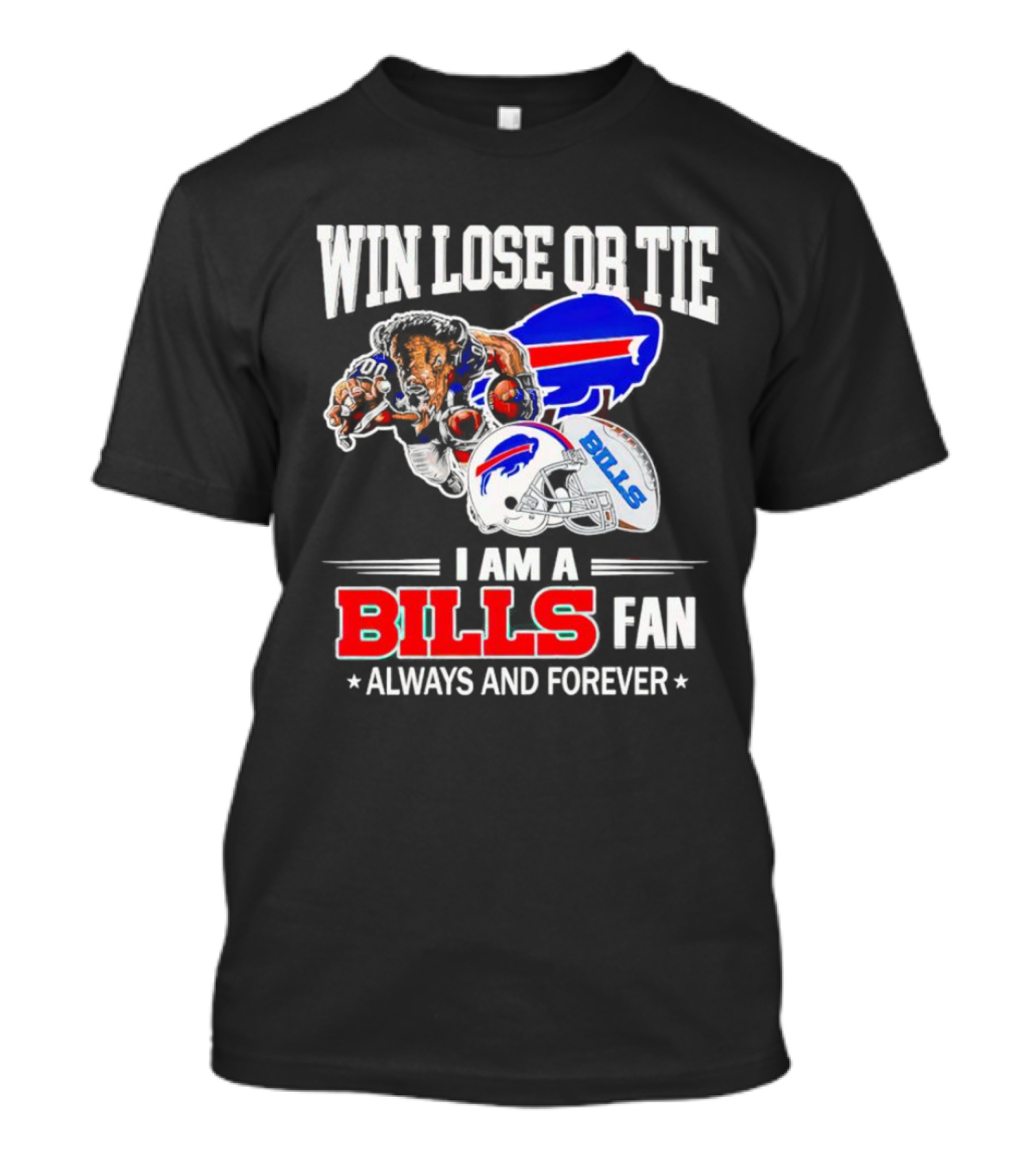 Win Lose Or Tie I Am A Buffalo Bills Fan Always And Forever T-Shirt