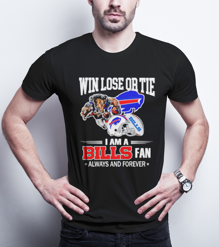 Win Lose Or Tie I Am A Buffalo Bills Fan Always And Forever T-Shirt