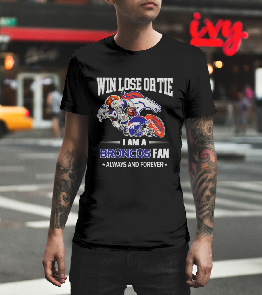 Win Lose Or Tie Denver Broncos Fan Always And Forever T-Shirt
