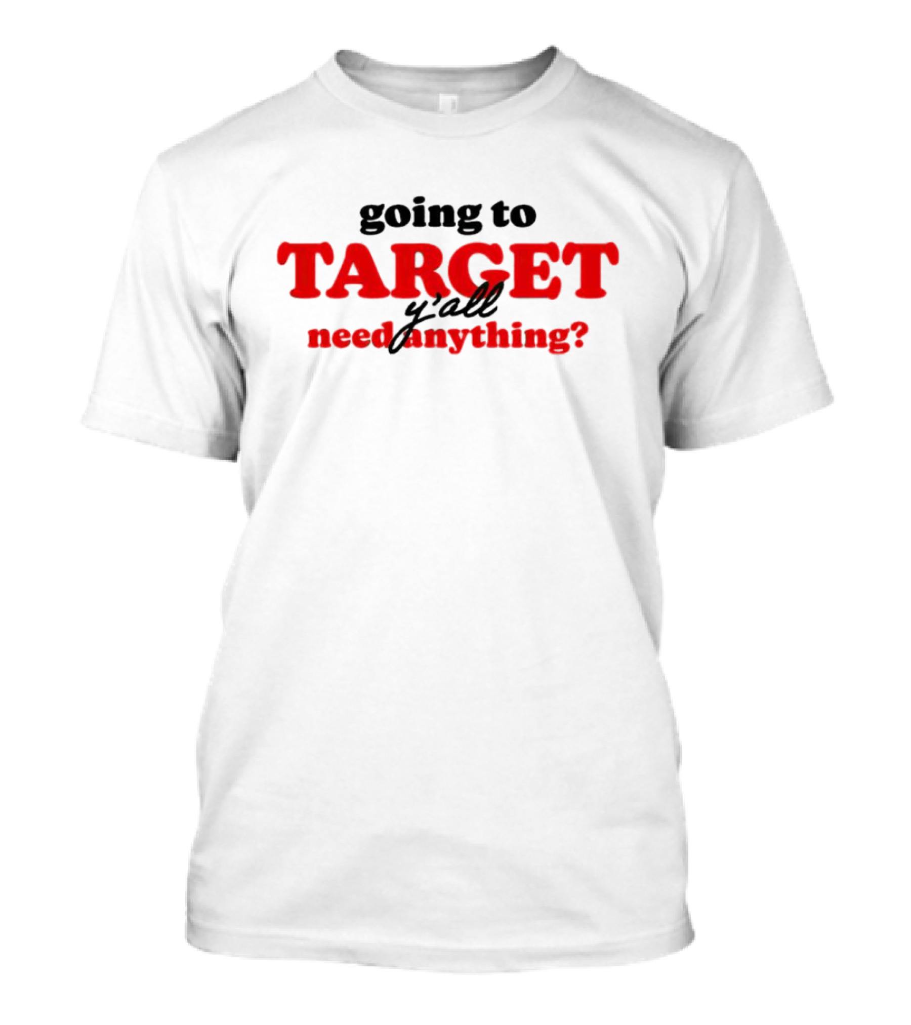 Going To Target Y’all Need Anything T-Shirt