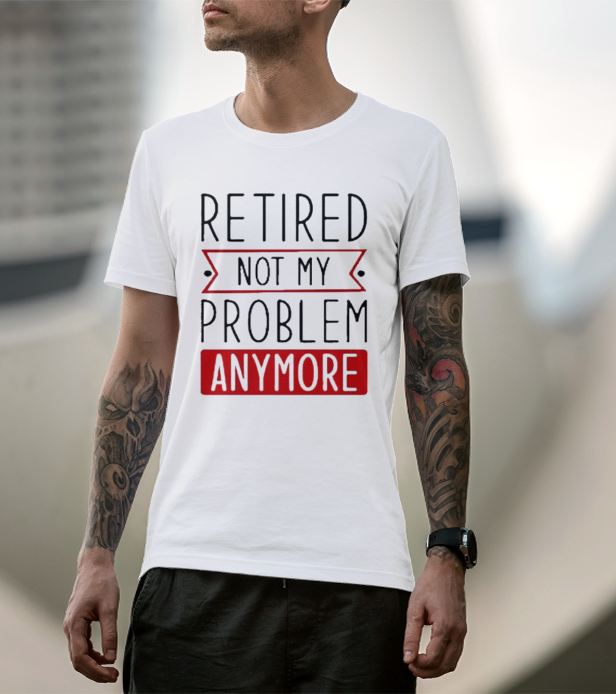Retired Not My Problem Anymore Bold Red Highlighted Text T-Shirt