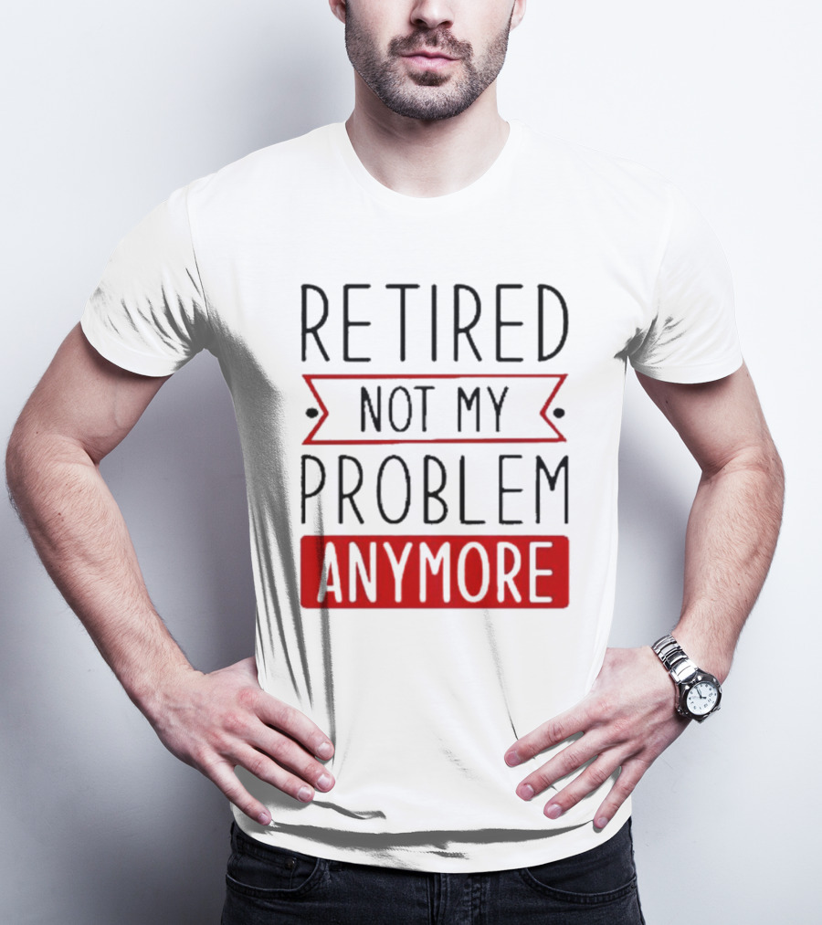 Retired Not My Problem Anymore Bold Red Highlighted Text T-Shirt