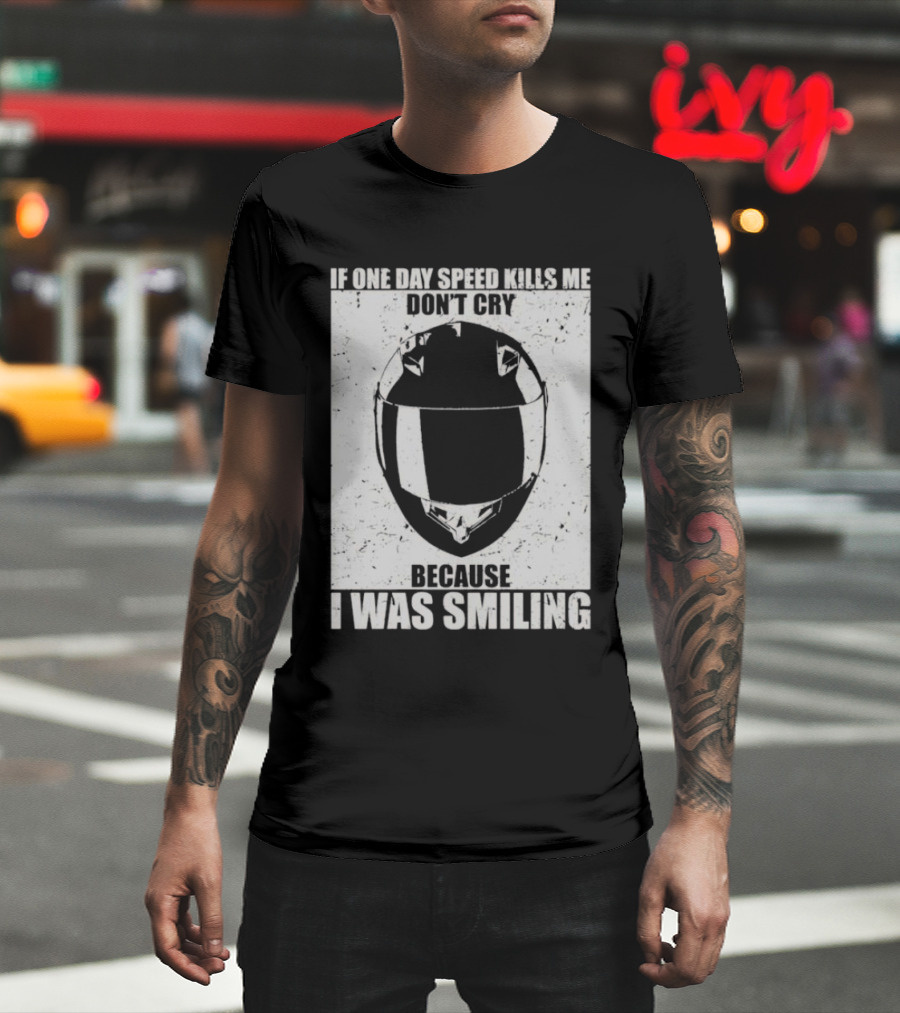 If One Day Speed Kills Me Don't Cry Because I Was Smiling Helmet T-Shirt