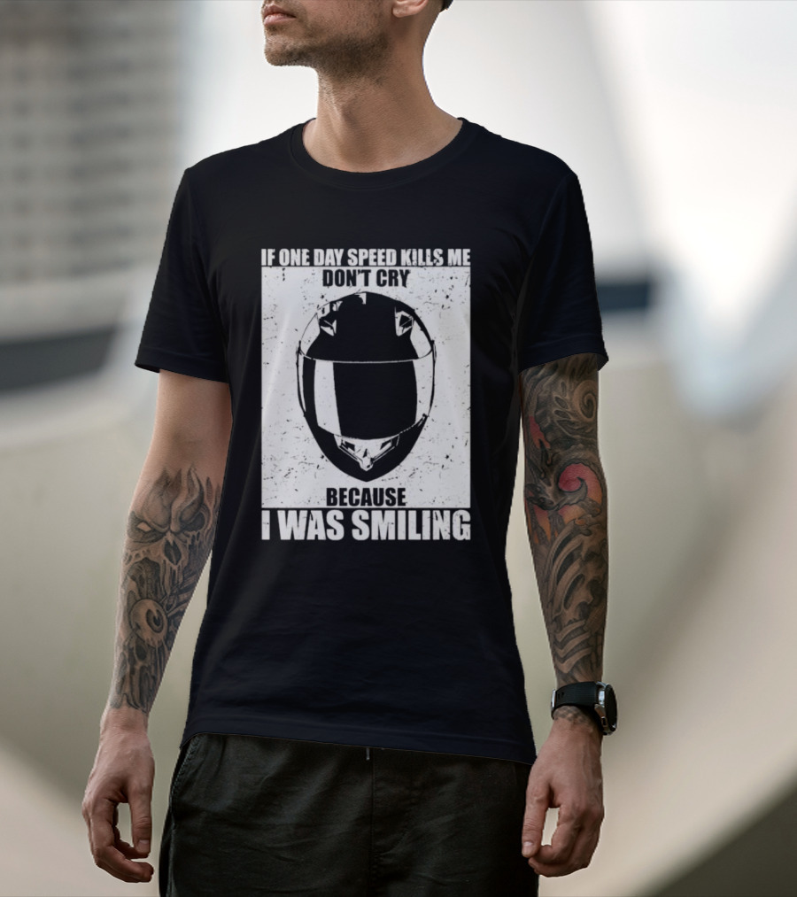 If One Day Speed Kills Me Don't Cry Because I Was Smiling Helmet T-Shirt