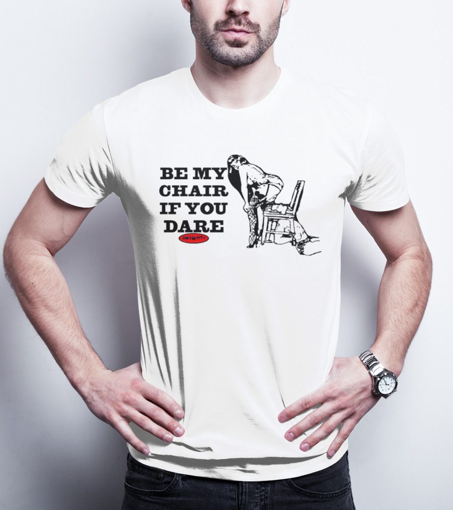 BE MY CHAIR IF YOU DARE OHIGHT T-Shirt