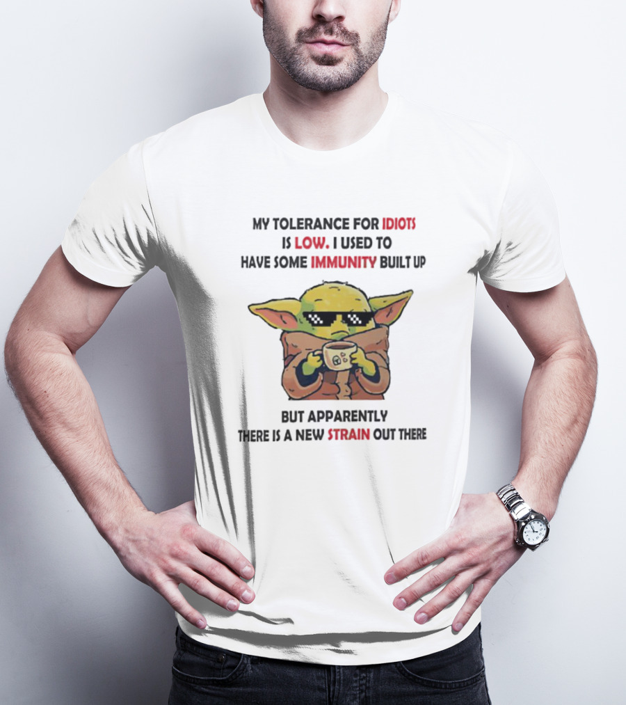 Baby Yoda My Tolerance For Idiots Is Low Used To Have Immunity Built Up New Strain Out There T-Shirt