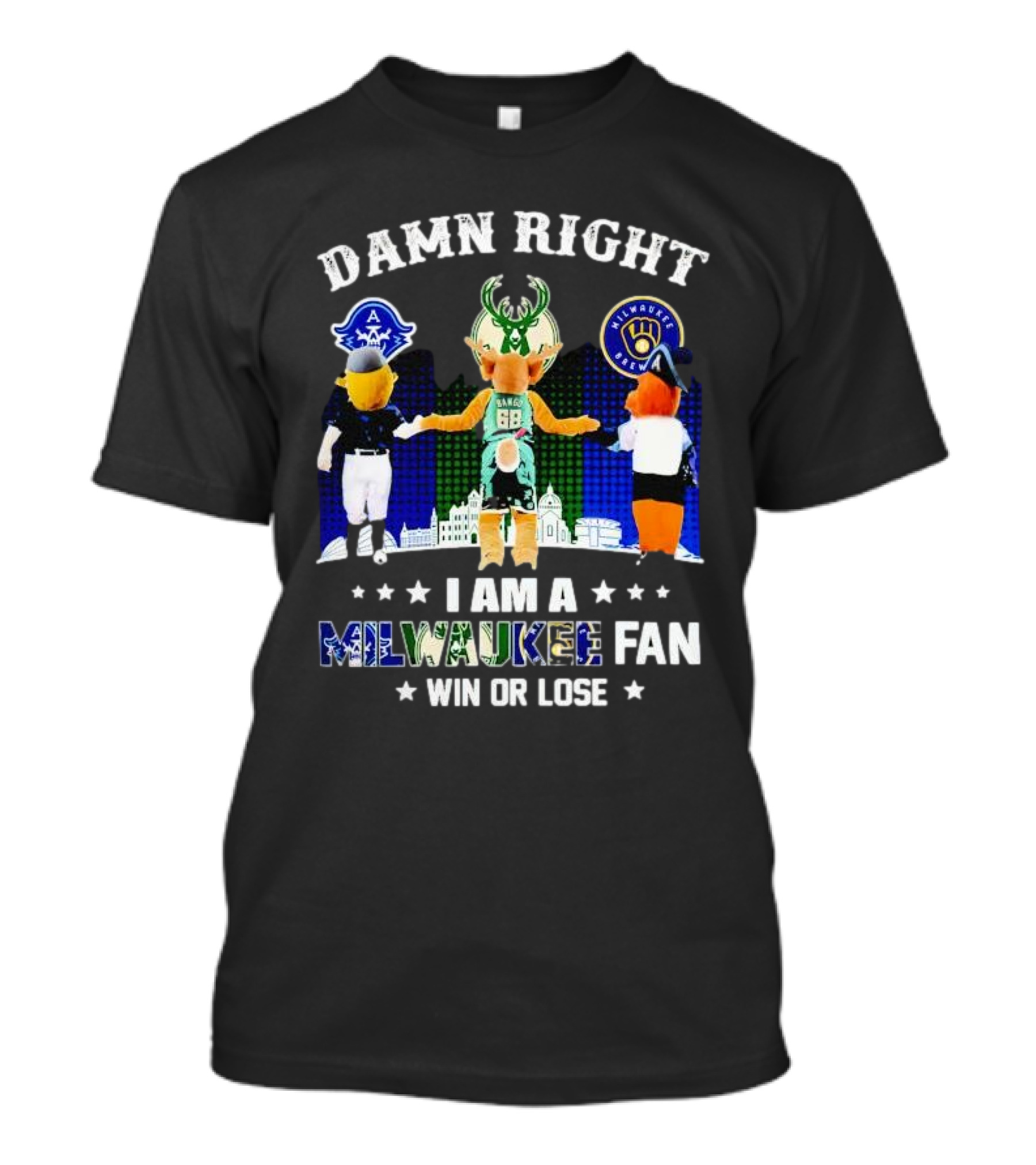 Damn Right I Am A Milwaukee Bucks Admirals Brewers Mascot Fan Win Or Lose T-Shirt