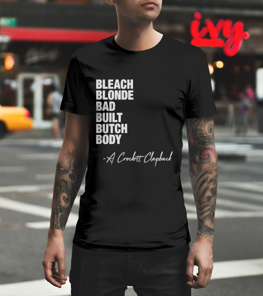 Bleach Blonde Bad Built Butch Body A Crockett Clapback T-Shirt