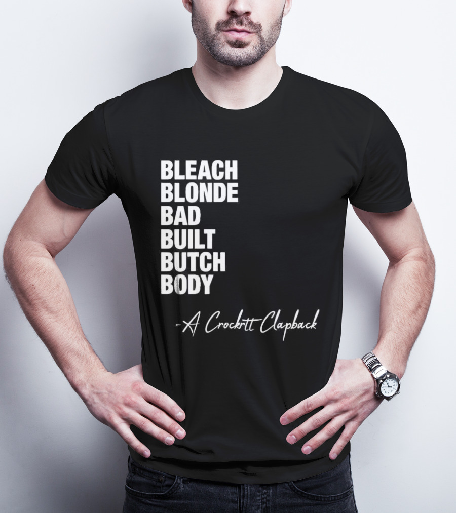 Bleach Blonde Bad Built Butch Body A Crockett Clapback T-Shirt