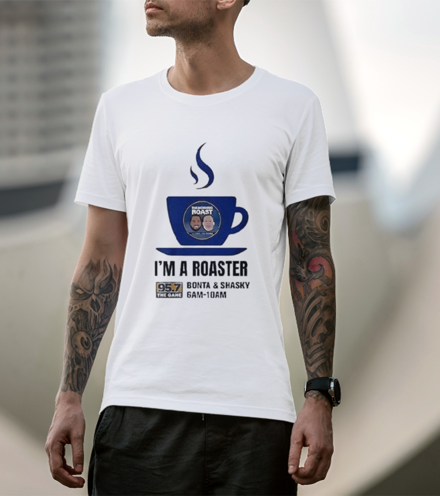 I'm A Roaster 95.7 The Game Bonta And Shasky 6AM-10AM T-Shirt