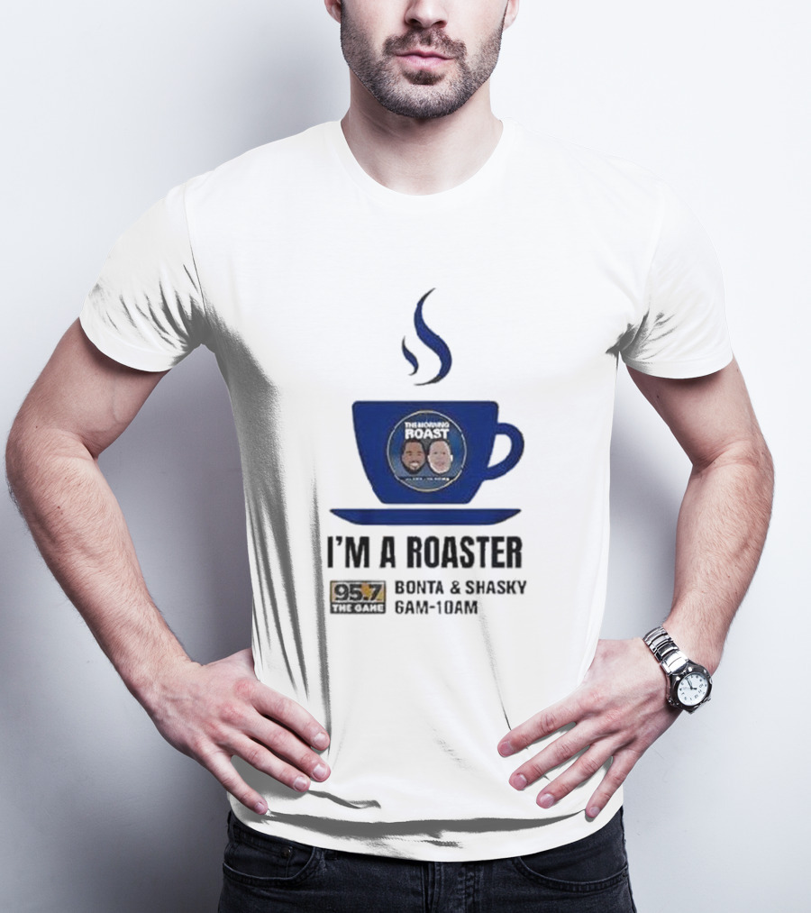 I'm A Roaster 95.7 The Game Bonta And Shasky 6AM-10AM T-Shirt
