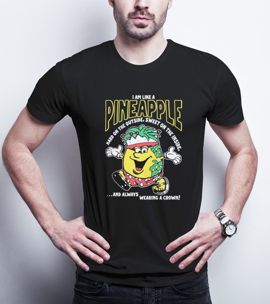 I Am Like A Pineapple Hard On The Outside Sweet On The Inside And Always Wearing A Crown Cartoon Character T-Shirt