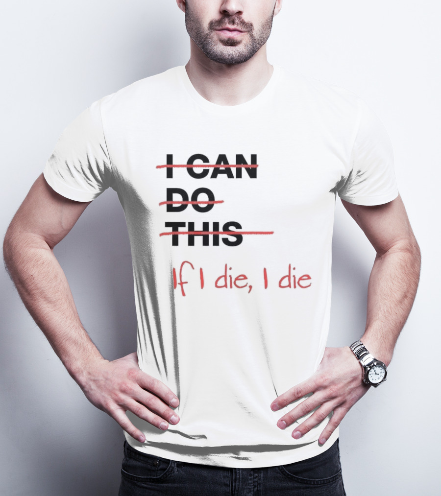 I Can Do This If I Die I Die If I Die I Die T-Shirt