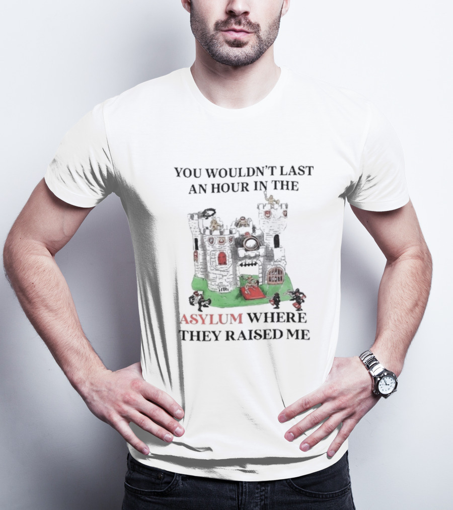 You Wouldn’t Last An Hour In The Asylum Where They Raised Me Castle T-Shirt
