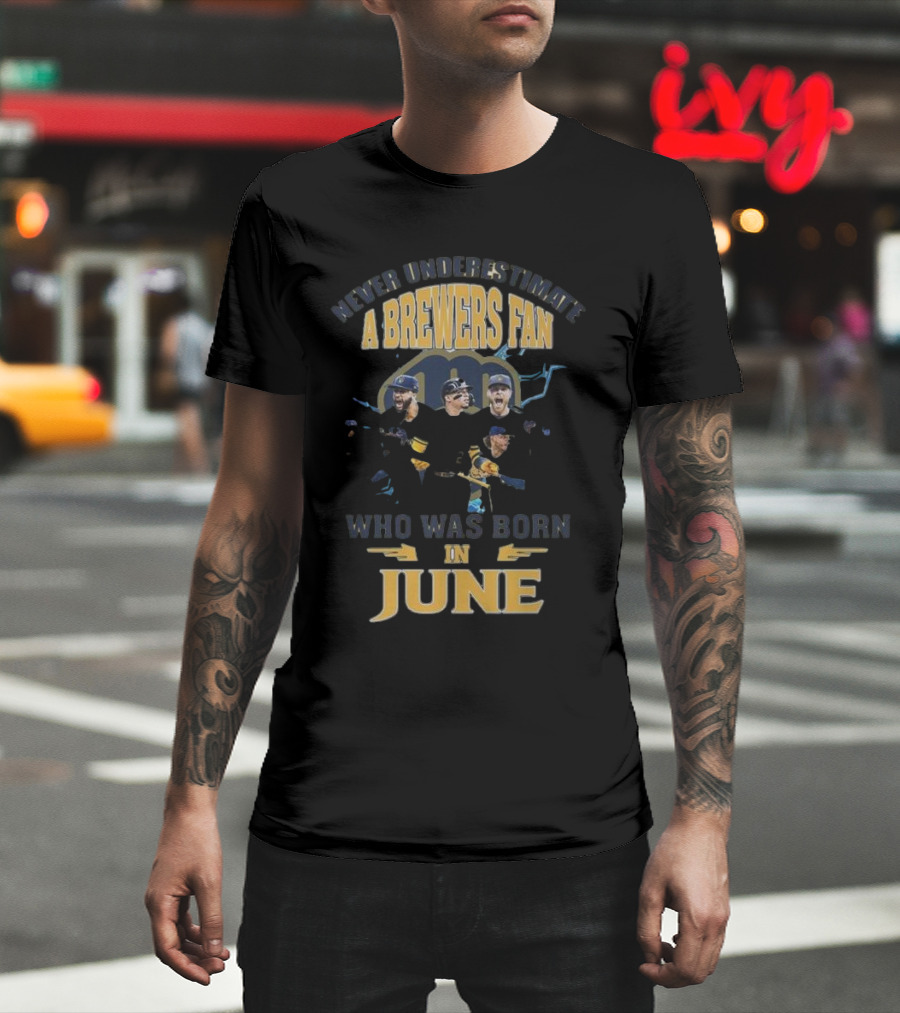 Never Underestimate A Brewers Fan Who Was Born In June T-Shirt