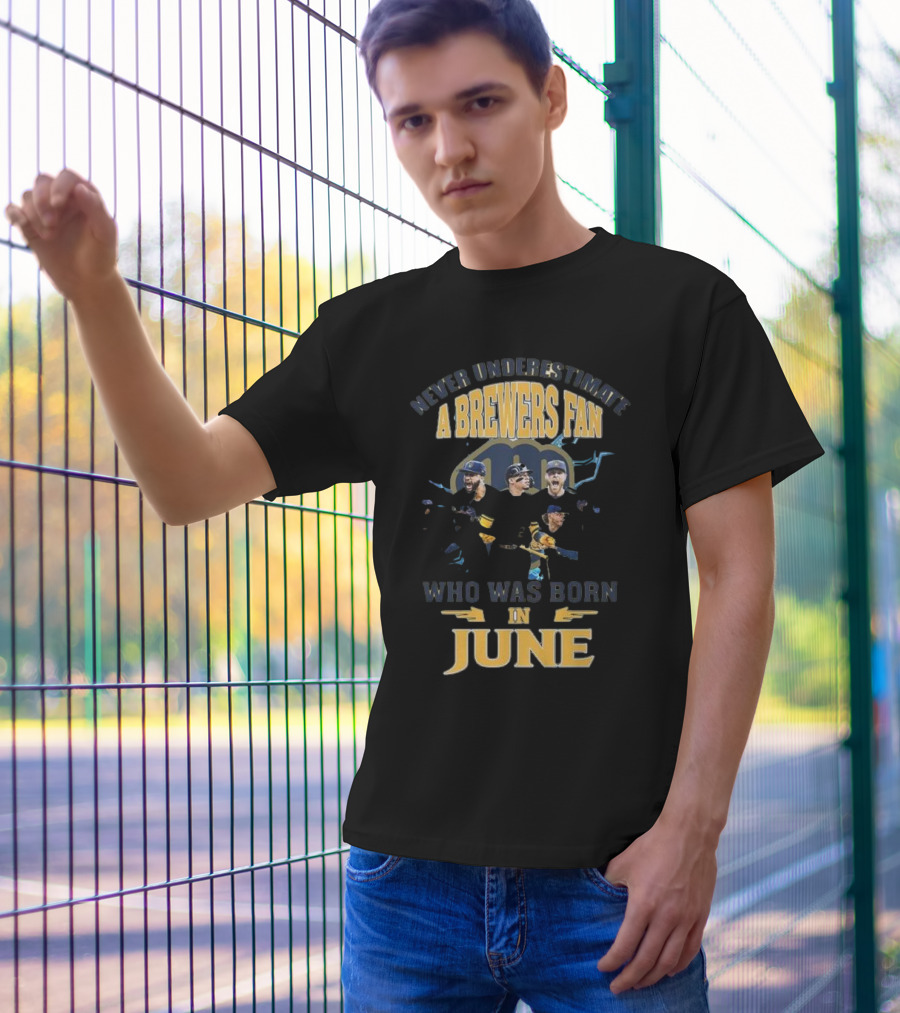 Never Underestimate A Brewers Fan Who Was Born In June T-Shirt