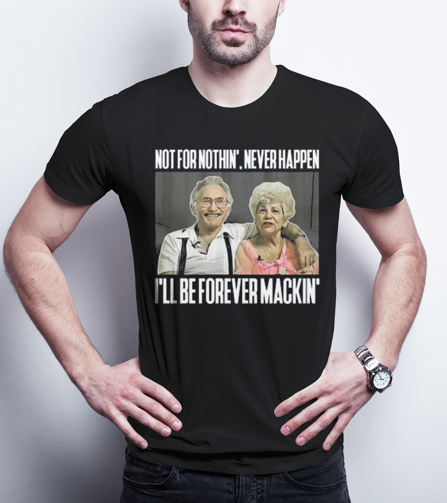 Not For Nothin’ Never Happen I’ll Be Forever Mackin’ Retro Couple T-Shirt
