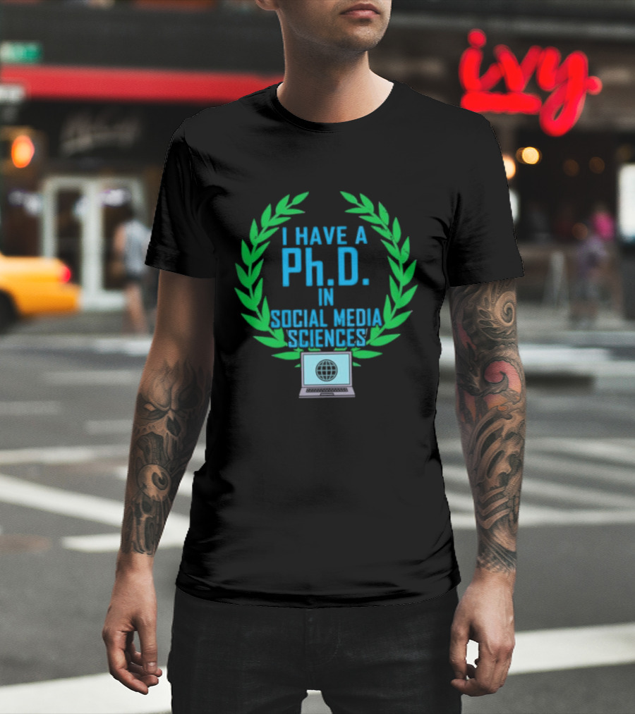 I Have A PhD In Social Media Sciences With Laurel Wreath And Laptop T-Shirt