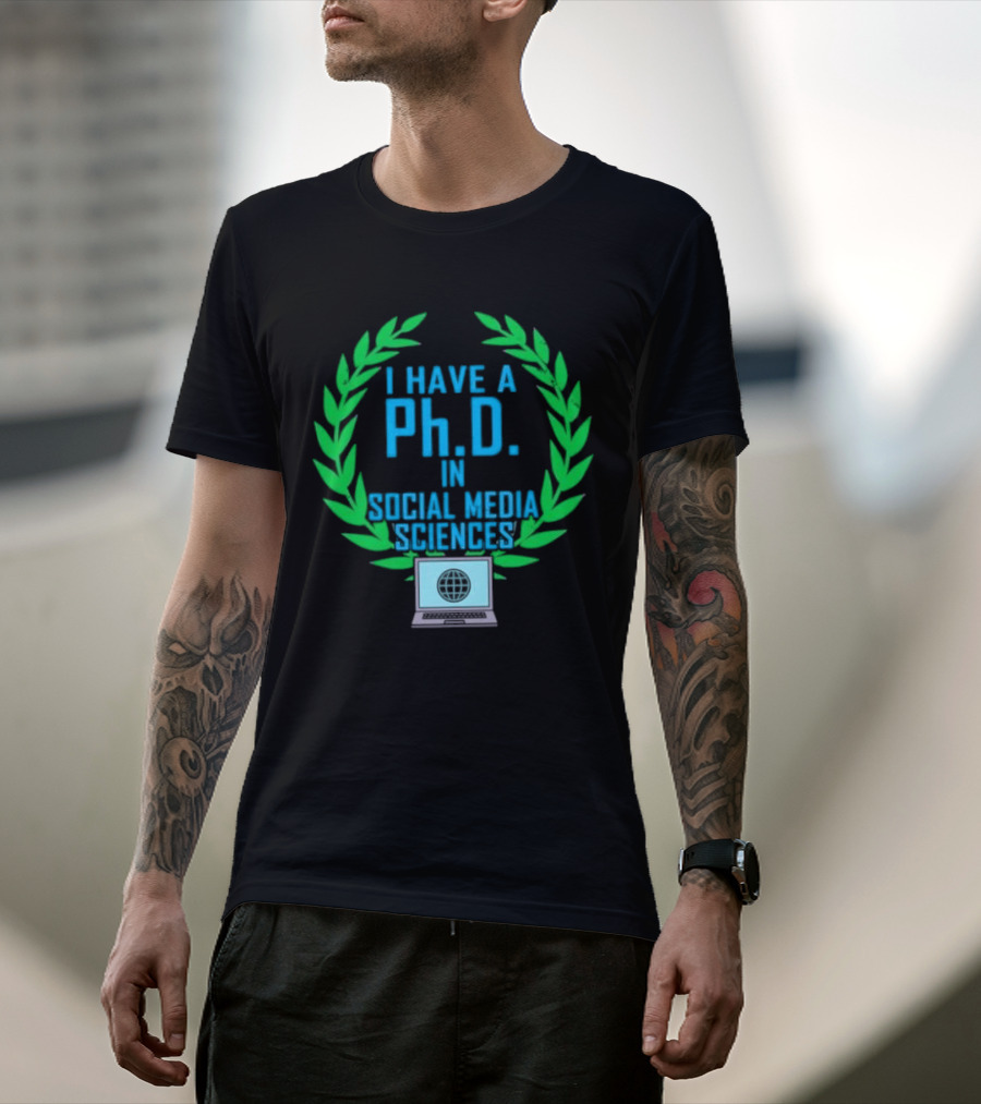 I Have A PhD In Social Media Sciences With Laurel Wreath And Laptop T-Shirt