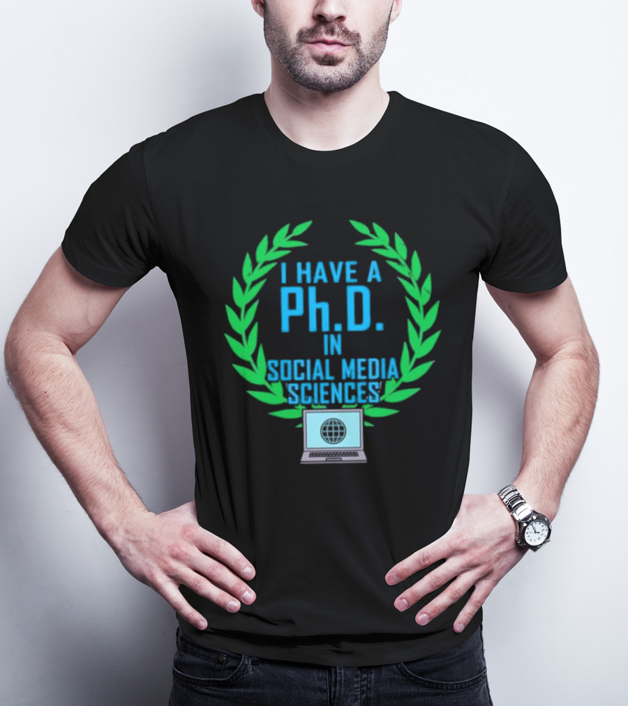 I Have A PhD In Social Media Sciences With Laurel Wreath And Laptop T-Shirt