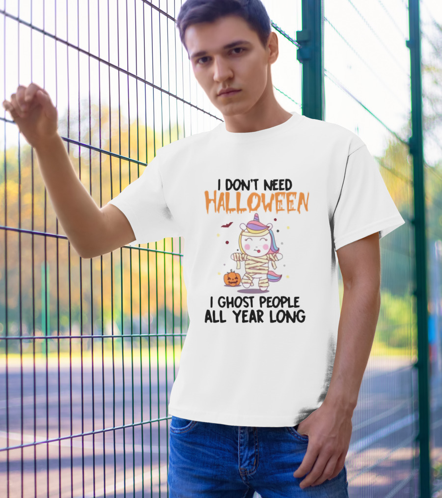 Unicorn Mummy I Don’t Need Halloween I Ghost People All Year Long T-Shirt