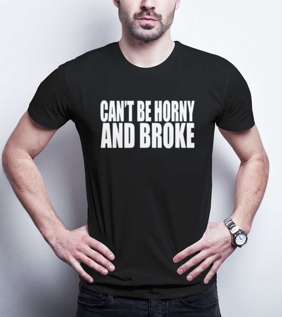 Can’t Be Horny And Broke Bold Typographic T-Shirt