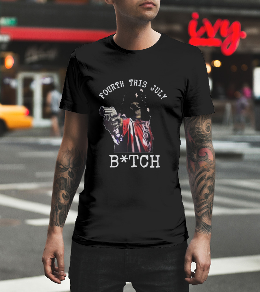 Fourth This July Skeleton Holding Gun B*tch T-Shirt
