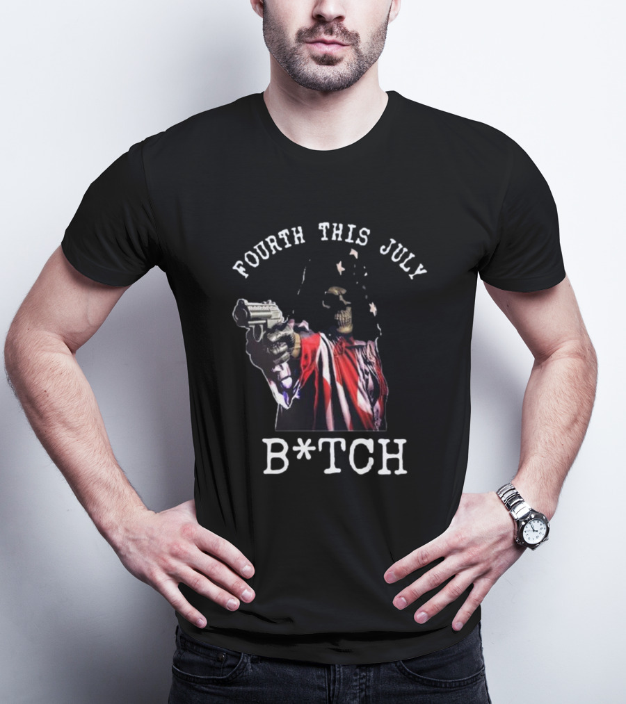Fourth This July Skeleton Holding Gun B*tch T-Shirt