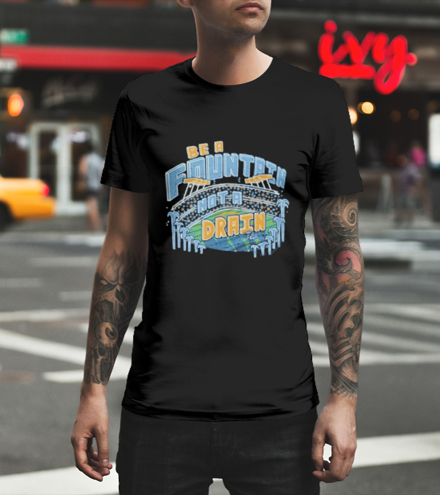 Be A Fountain Not A Drain Stadium Hudism T-Shirt