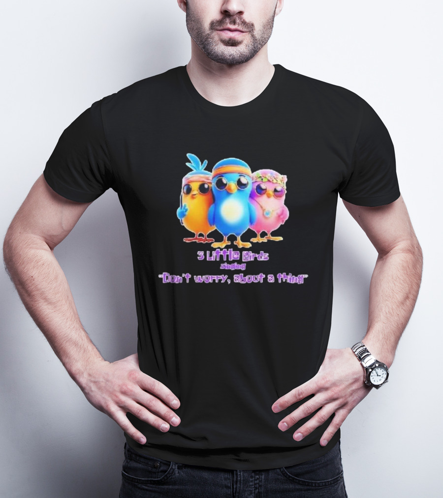 Three Little Birds Singing Don’t Worry About A Thing T-Shirt