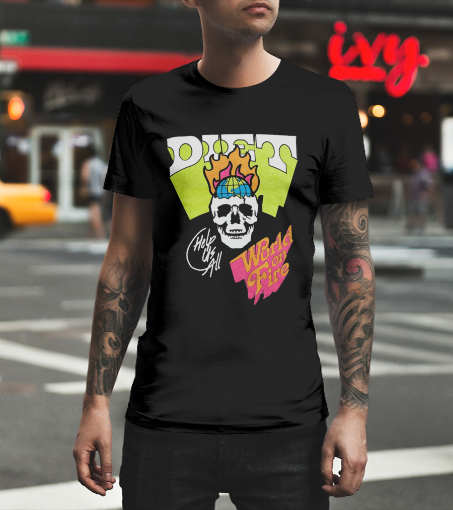 Diet Help Us All World On Fire T-Shirt