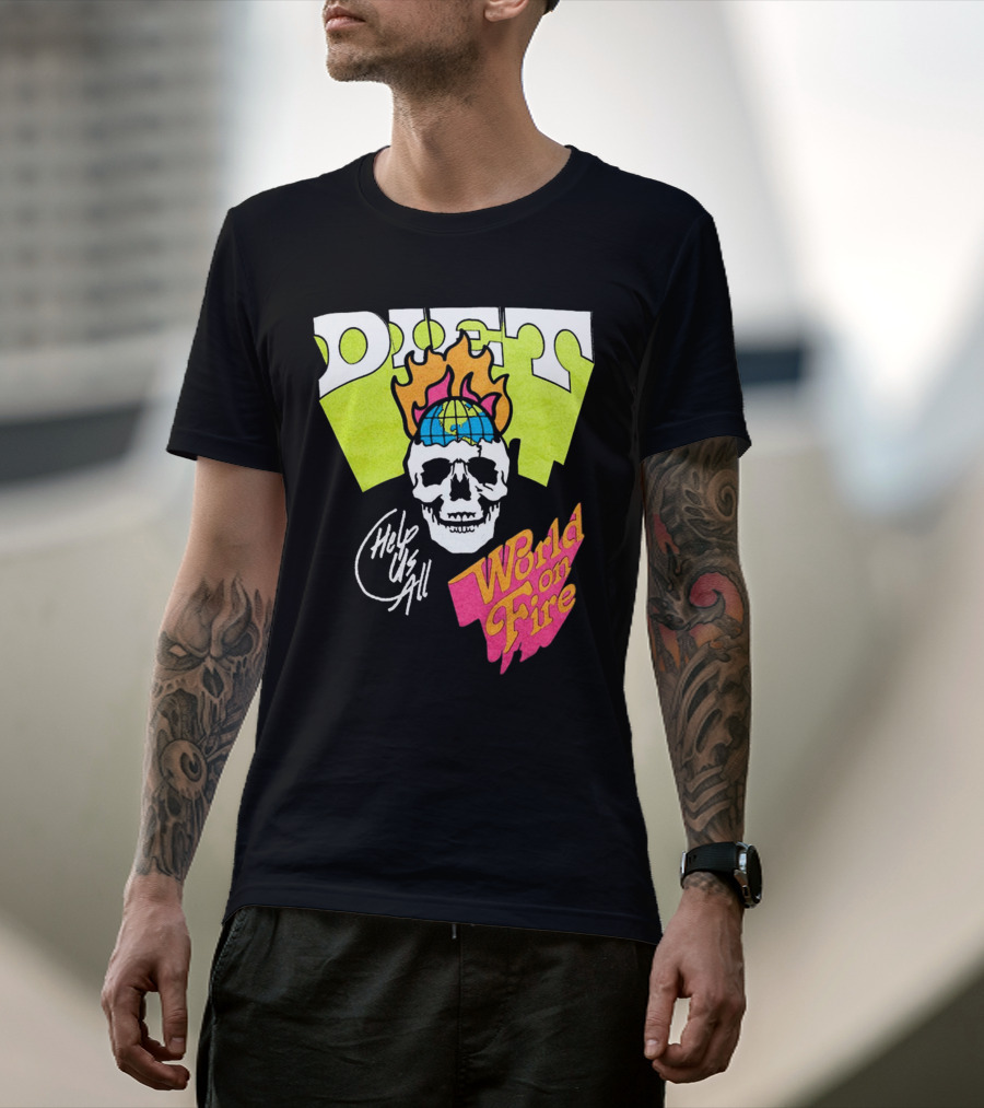 Diet Help Us All World On Fire T-Shirt