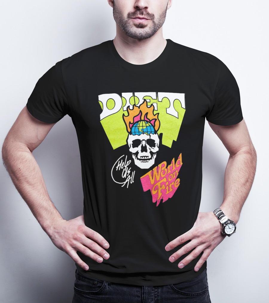 Diet Help Us All World On Fire T-Shirt
