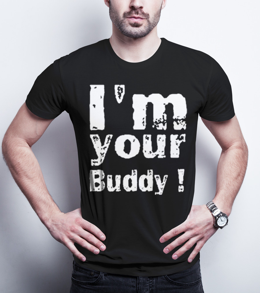 I'm Your Buddy T-Shirt