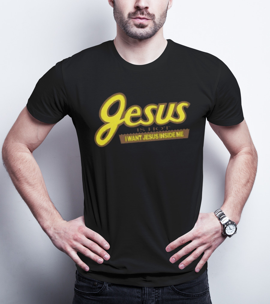 Jesus Is Hot I Want Jesus Inside Me T-Shirt