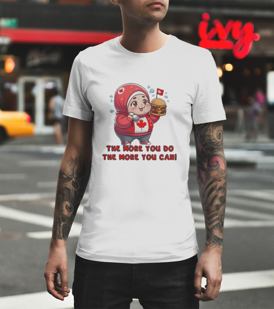 The More You Do The More You Can Cute Canada-Themed Character With Burger T-Shirt