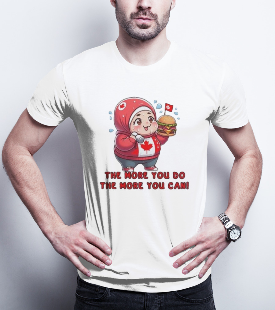 The More You Do The More You Can Cute Canada-Themed Character With Burger T-Shirt