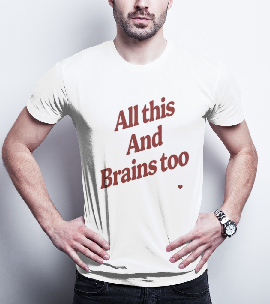 Kristin Jones All This And Brains Too Heart T-Shirt