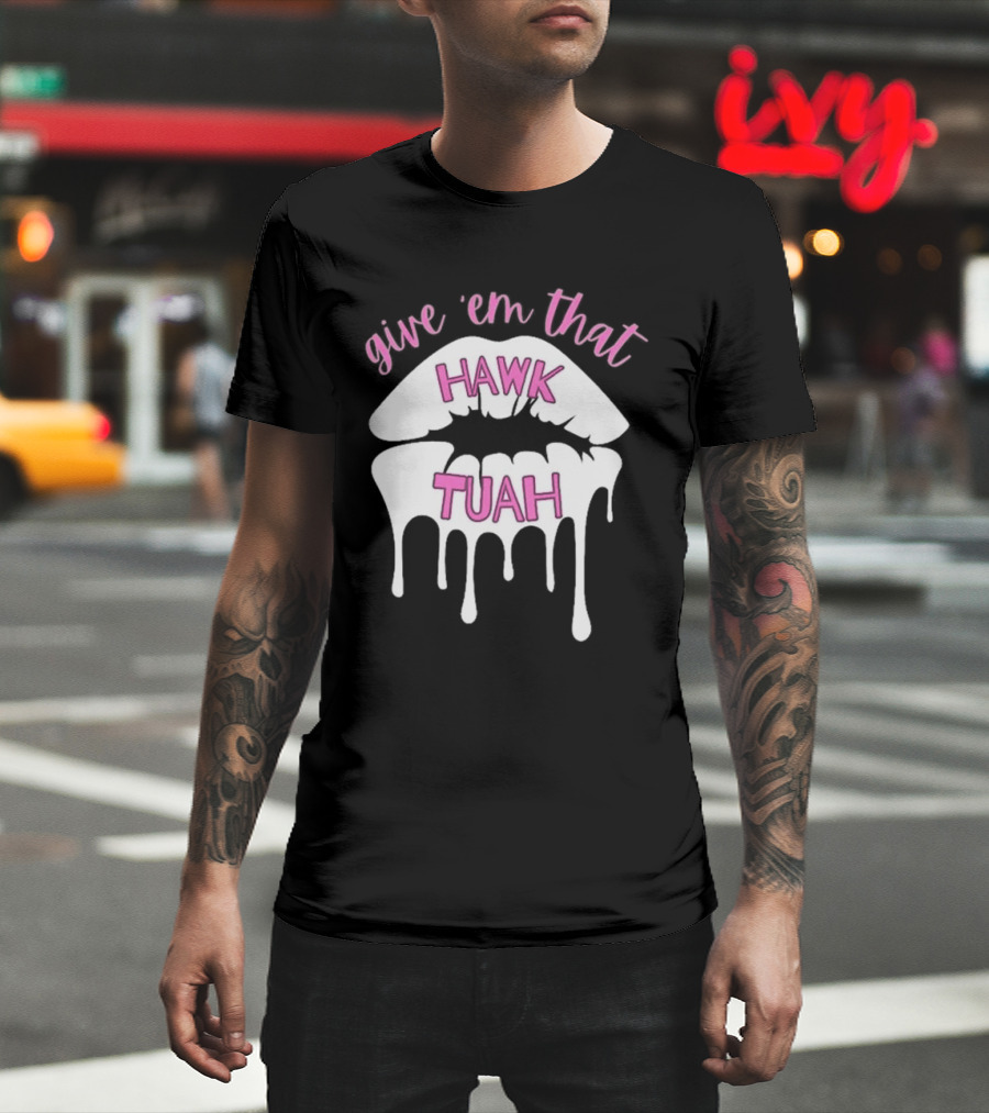 Give ‘Em That Hawk Tuah Dripping Lips T-Shirt