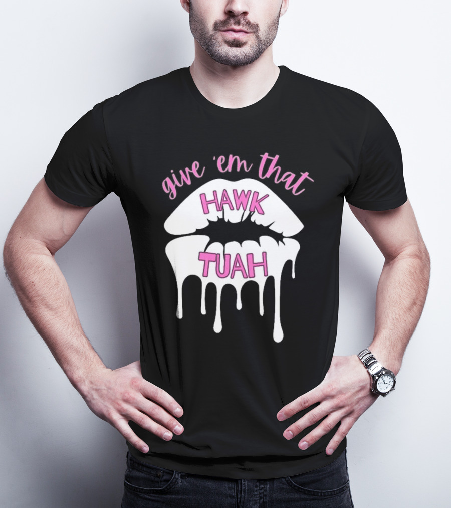 Give ‘Em That Hawk Tuah Dripping Lips T-Shirt