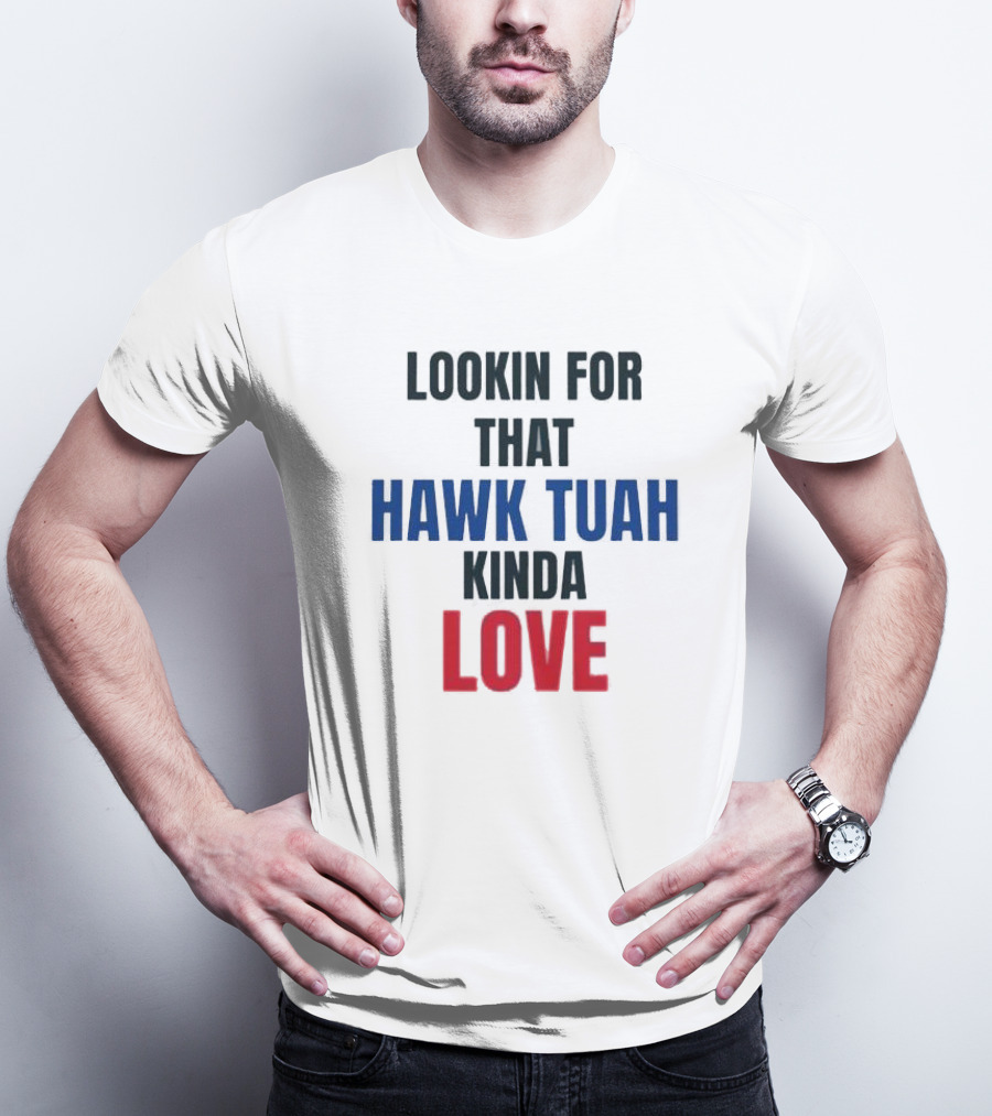 LOOKIN FOR THAT HAWK TUAH KINDA LOVE T-Shirt