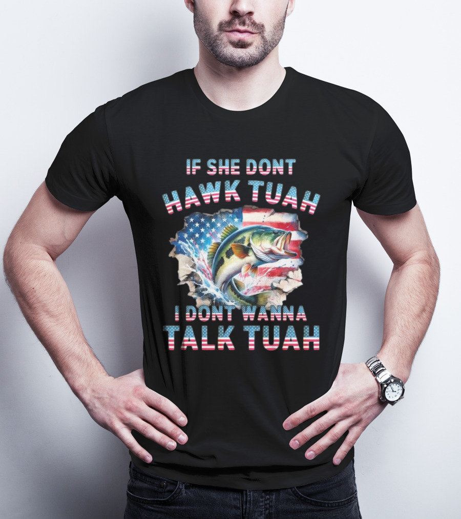If She Don’t Hawk Tuah I Don’t Wanna Talk Tuah Patriotic Bass Fishing T-Shirt