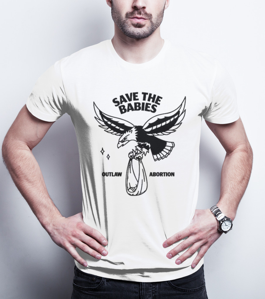 Save The Babies Outlaw Abortion Eagle T-Shirt